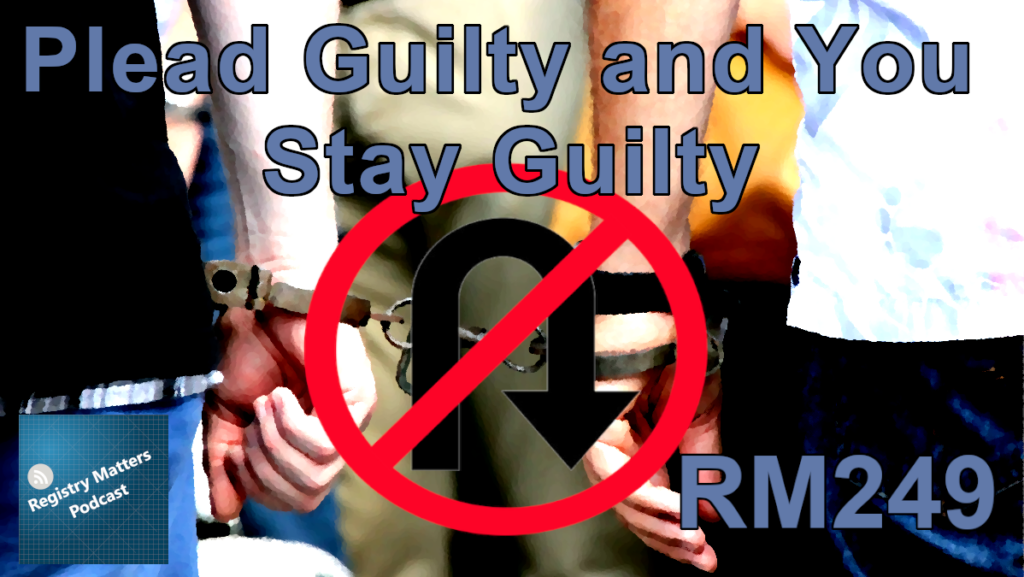RM249: Plead Guilty and You Stay Guilty - Registry Matters